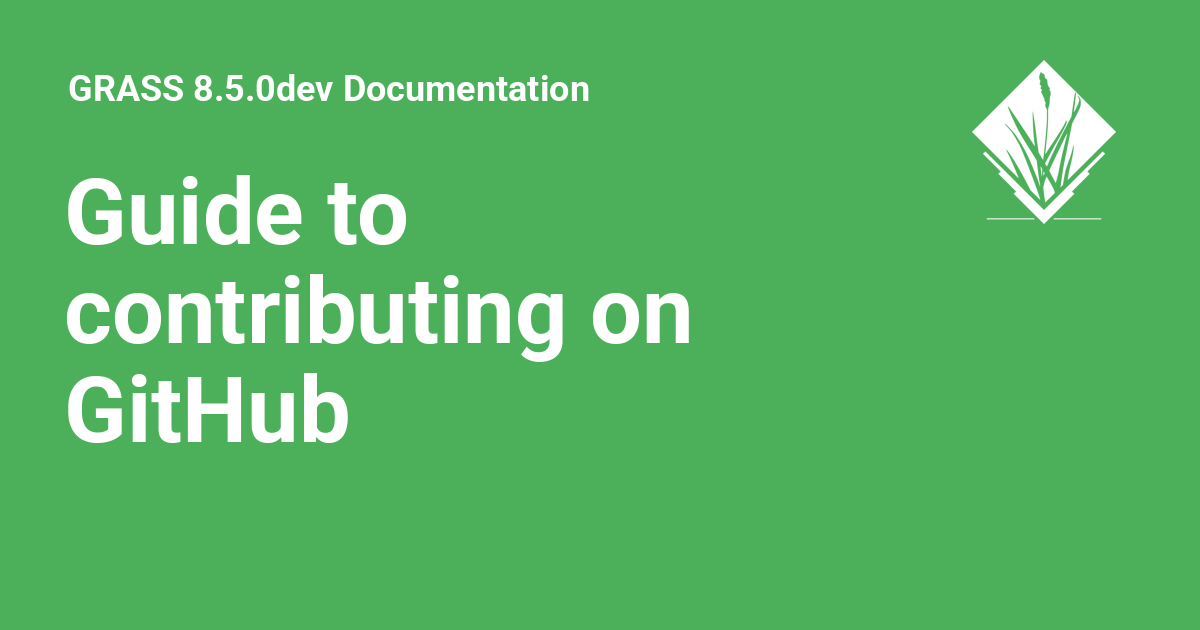 Guide to contributing on GitHub - GRASS 8.5.0dev Documentation