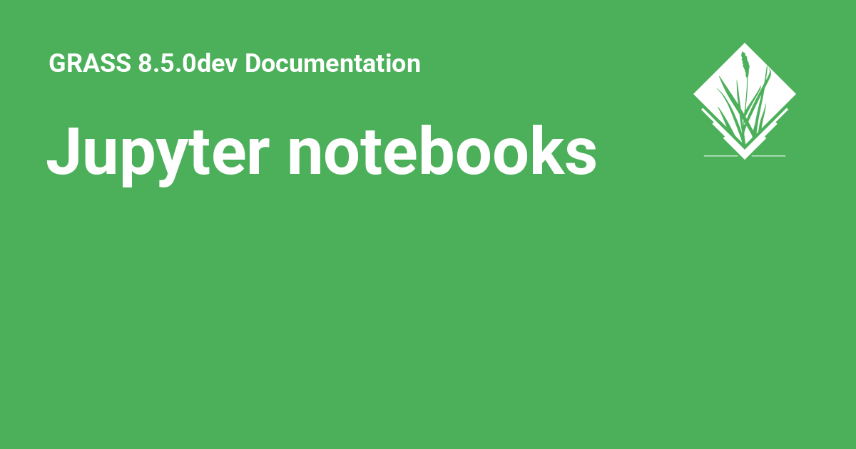 Jupyter notebooks - GRASS 8.5.0dev Documentation